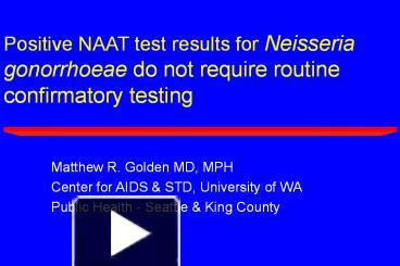 PPT – Positive NAAT test results for Neisseria gonorrhoeae do not ...