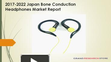 PPT – 2017-2022 Japan Bone Conduction Headphones Market Report ...