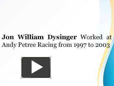 PPT – Jon William Dysinger Worked at Andy Petree Racing from 1997 to ...