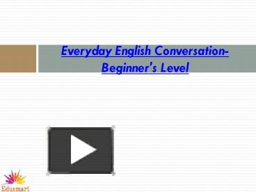 Everyday English Conversation- Beginner's Level presentation | free to ...