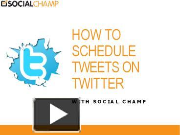 PPT – How to schedule tweets on twitter through social champ PowerPoint ...