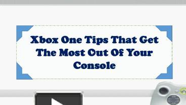 PPT – Xbox One Tips That Get The Most Out Of Your Console PowerPoint ...