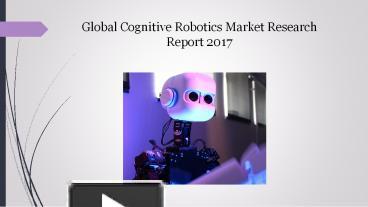 PPT – Cognitive Robotics Market Research Report 2017 PowerPoint ...