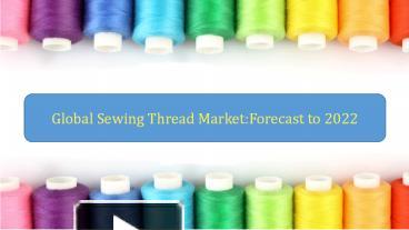 PPT – Global Sewing Thread Market Forecast to 2022 PowerPoint ...
