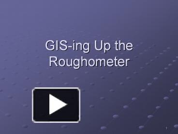GIS-ing Up the Roughometer presentation | free to download