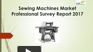 PPT – Sewing Machines Market Professional Survey Report 2017 PowerPoint ...