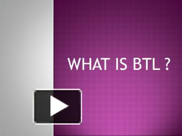 What is BTL? presentation | free to download