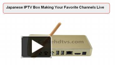 Japanese IPTV Box Making Your Favorite Channels Live presentation ...