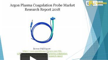 PPT – Argon Plasma Coagulation Probe Market Research Report 2018 ...