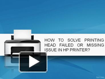 How to Solve Printing Head Failed or Missing Issue in Hp Printer ...