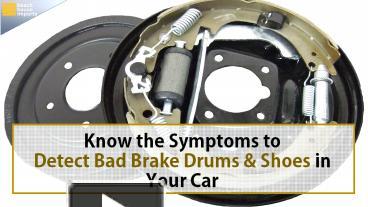 PPT – Know the Symptoms to Detect Bad Brake Drums and Shoes in your Car ...