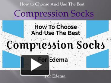 PPT – How to Choose and Use The Best Compression Socks for Edema (1 ...