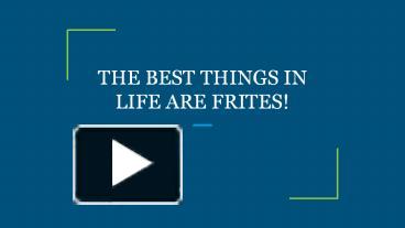 PPT – THE BEST THINGS IN LIFE ARE FRITES! PowerPoint presentation ...