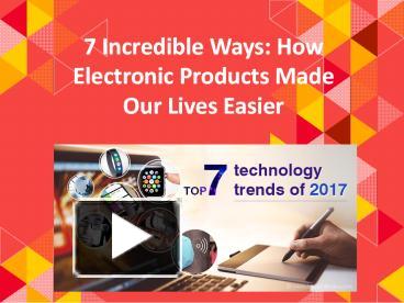 7 Incredible Ways: How Electronic Products Made Our Lives Easier ...