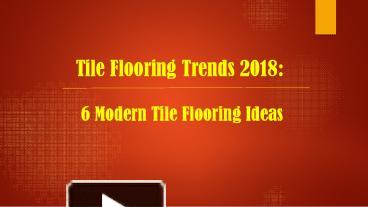 PPT – Tile Flooring Trends 2018: 6 Modern Tile Flooring Ideas ...