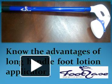 Know the advantages of long handle foot lotion applicator presentation ...