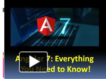 PPT – Angular 7: Everything You Need to Know! PowerPoint presentation ...