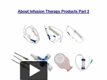 PPT – About Infusion Therapy Products Part 2 PowerPoint presentation ...