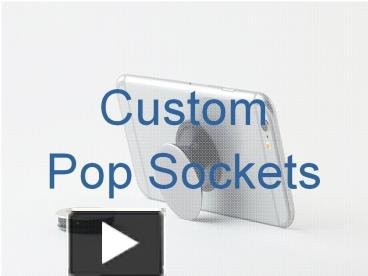 PPT – Advantages of Custom Pop Sockets PowerPoint presentation | free ...