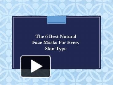 PPT – The 6 Best Natural Face Masks For Every Skin Type PowerPoint ...