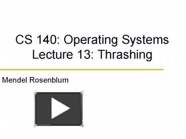 CS 140: Operating Systems Lecture 13: Thrashing presentation | free to view