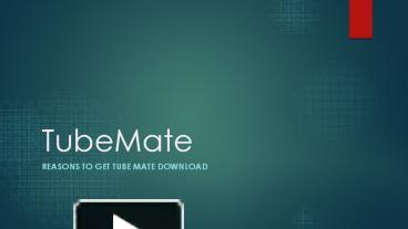 PPT – Reasons to get tube mate download PowerPoint presentation | free ...