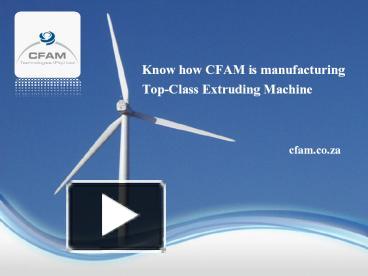 PPT – Know how CFAM is manufacturing Top-Class Extruding Machine ...