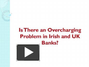 Is There an Overcharging Problem in Irish and UK Banks? presentation ...