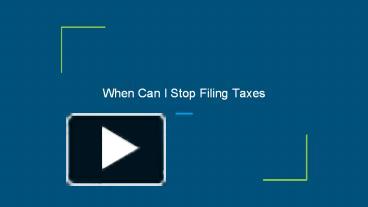 PPT – When Can I Stop Filing Taxes PowerPoint presentation | free to ...