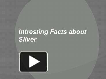 PPT – Intresting Facts about Silver PowerPoint presentation | free to ...