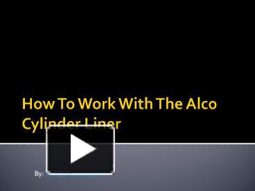PPT – How To Work With The Alco Cylinder Liner PowerPoint presentation ...