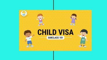 Child Visa Subclass 101 | Subclass 101 | Child Visa 101 presentation ...