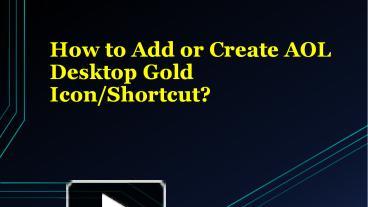 PPT – How to Add or Create AOL Desktop Gold Icon/Shortcut? PowerPoint ...