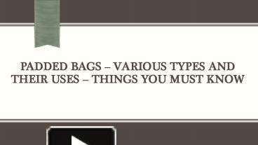 PPT – Various Types Of Padded Bags and Their Uses – Things You Must ...