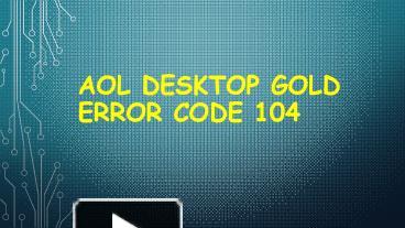 PPT – AOL Desktop Gold Error Code 104 PowerPoint presentation | free to ...