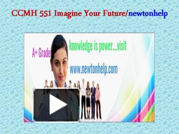 PPT – CCMH 551 Imagine Your Future/newtonhelp.com PowerPoint ...