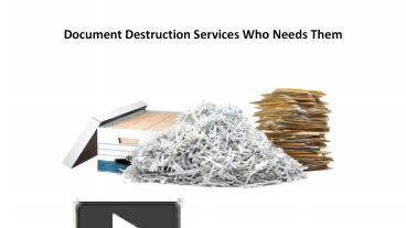 PPT – Document Destruction Services Who Needs Them PowerPoint ...