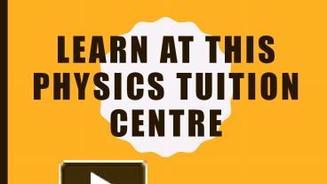 PPT – Learn at This Physics Tuition Centre PowerPoint presentation ...