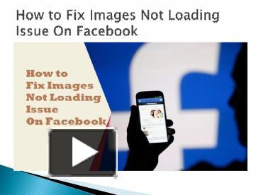 PPT – How to Fix Images Not Loading Issue On Facebook PowerPoint ...