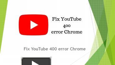 PPT – YouTube Error 400 Chrome PowerPoint presentation | free to ...