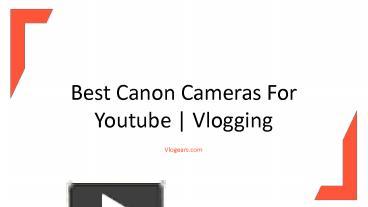 PPT – Best Canon Camera for YouTube and Vlogging PowerPoint ...