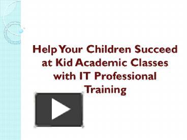 PPT – Help Your Children Succeed at Kid Academic Classes with IT ...