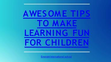 Awesome tips to make learning fun for children's presentation | free to ...