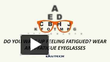 PPT – Do you wake up feeling fatigued? Wear Anti-Fatigue Eyeglasses ...