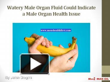 Watery Male Organ Fluid Could Indicate a Male Organ Health Issue ...