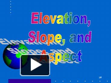 Elevation, Slope and Aspect presentation | free to view