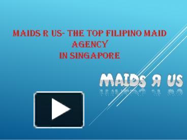 Maids R Us- The Top Filipino Maid Agency In Singapore presentation ...