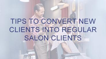 Tips To Convert New Clients Into Regular Salon Clients presentation ...