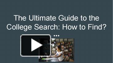 The Ultimate Guide to the College Search: How to Find? presentation ...