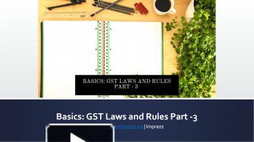 Basics: GST Laws and Rules Part -3 - Imprezz presentation | free to ...